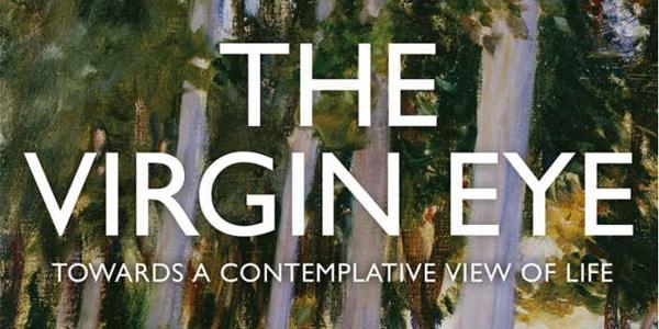 The Virgin Eye: Towards a Contemplative View of Life | Thinking Faith ... The Virgin Eye: Towards a Contemplative View of Life | Thinking Faith ...